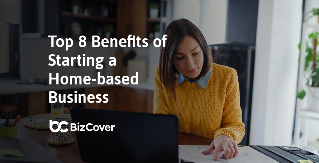 Top 8 advantages of starting a business from home | BizCover