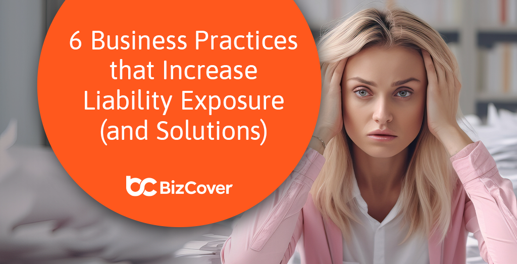 6 Business Practices That Increase Liability Exposure | BizCover